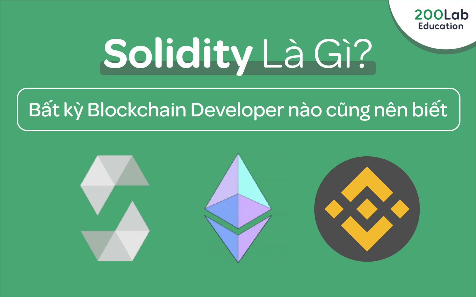 Solidity là gì? Bất kỳ Blockchain Developer nào cũng nên biết | 200Lab Blog