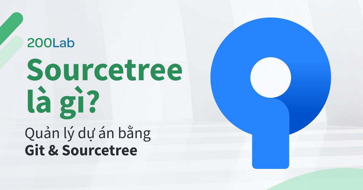 Sourcetree là gì? Quản lý dự án bằng Git & Sourcetree | 200Lab Blog