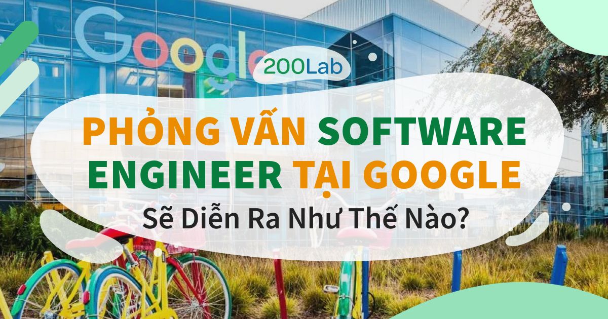 Phỏng vấn Software Engineer tại Google diễn ra như thế nào? | 200Lab Blog