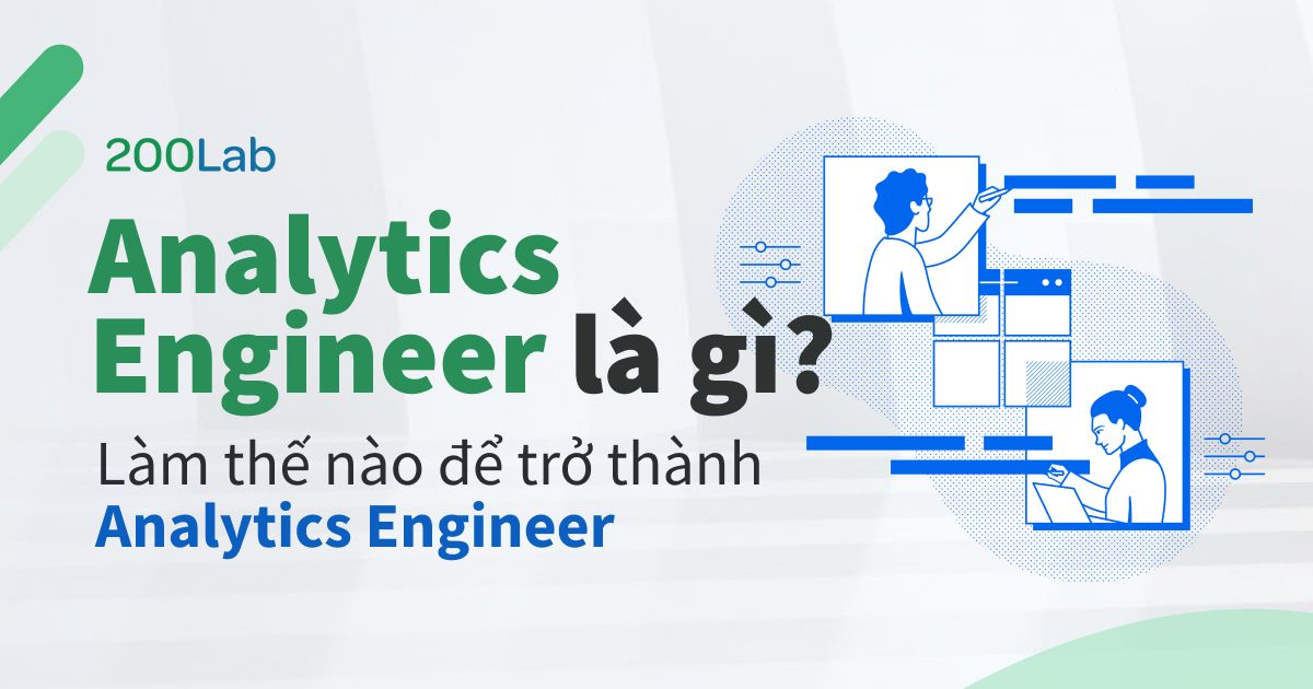 Analytics Engineering là gì? Làm thế nào để trở thành Analytics Engineer? | 200Lab Blog