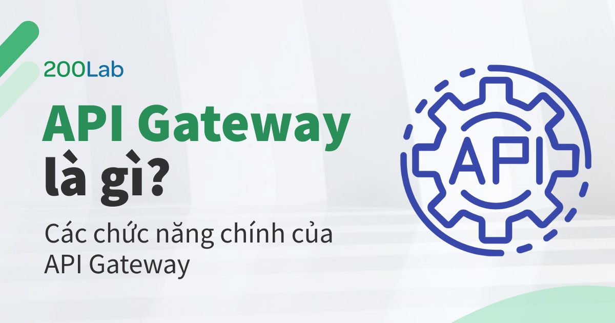 API Gateway là gì? Các chức năng chính của API Gateway | 200Lab Blog